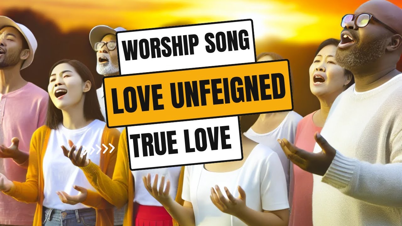 Love Unfeigned: A Worship Song About True Love - YouTube