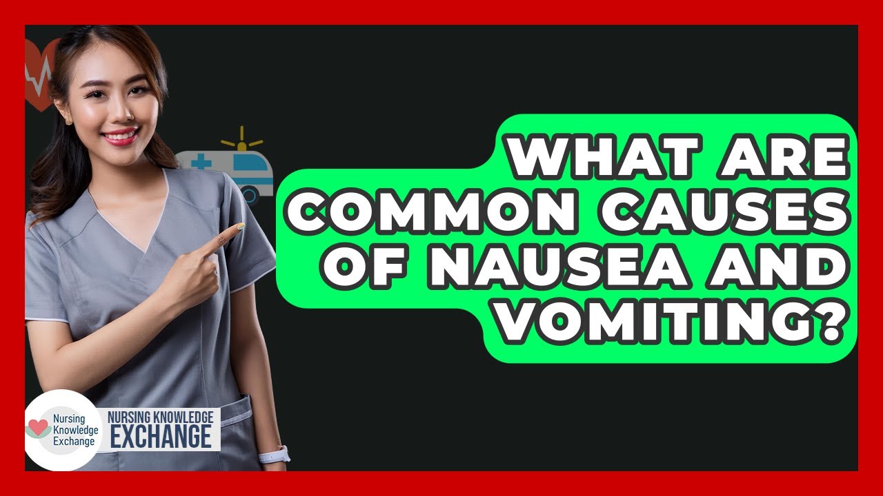 What Are Common Causes Of Nausea And Vomiting? - Nursing Knowledge ...