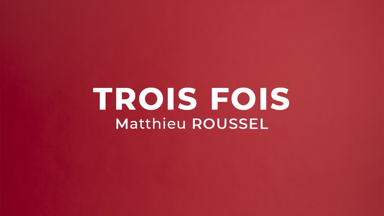 "Trois Fois" par Matthieu Roussel - YouTube