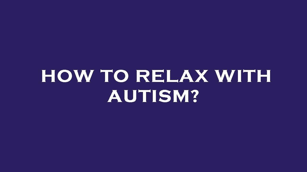 How to relax with autism? - YouTube