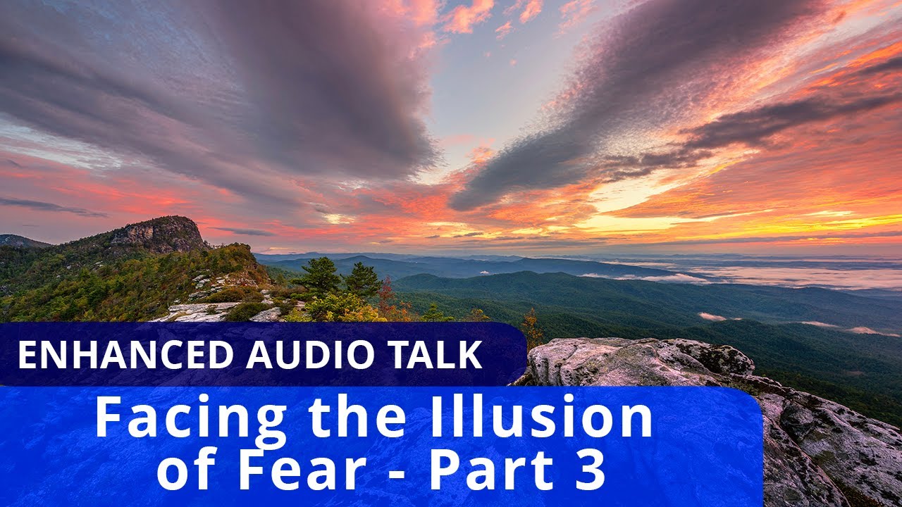 Facing the Illusion of Fear – Part 3 (Full-Length Enhanced Audio Talk ...