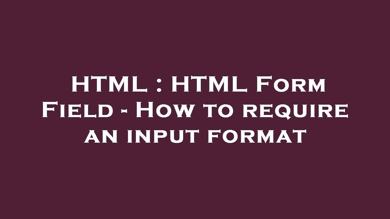 Html Html Form Field How To Require An Input Format Youtube 3634