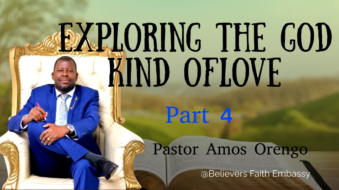 EXPLORING THE GOD KIND OF LOVE PART 4 | PASTOR AMOS ORENGO - YouTube