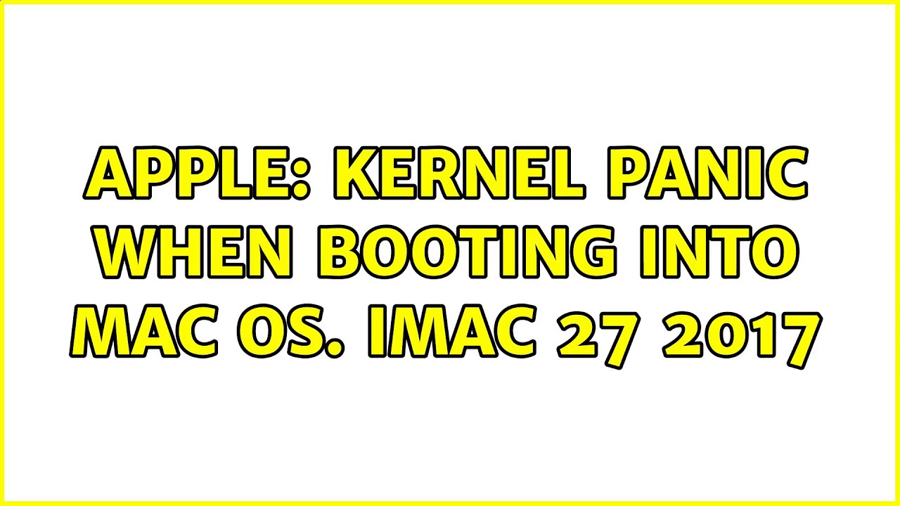 Apple: Kernel Panic when booting into Mac OS. iMac 27 2017 - YouTube