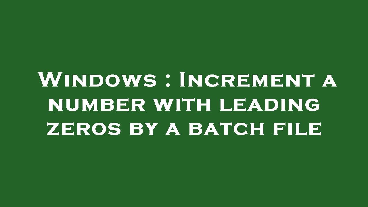 Windows Increment A Number With Leading Zeros By A Batch File YouTube windows-increment-a-number-with-leading-zeros-by-a-batch-file-youtube