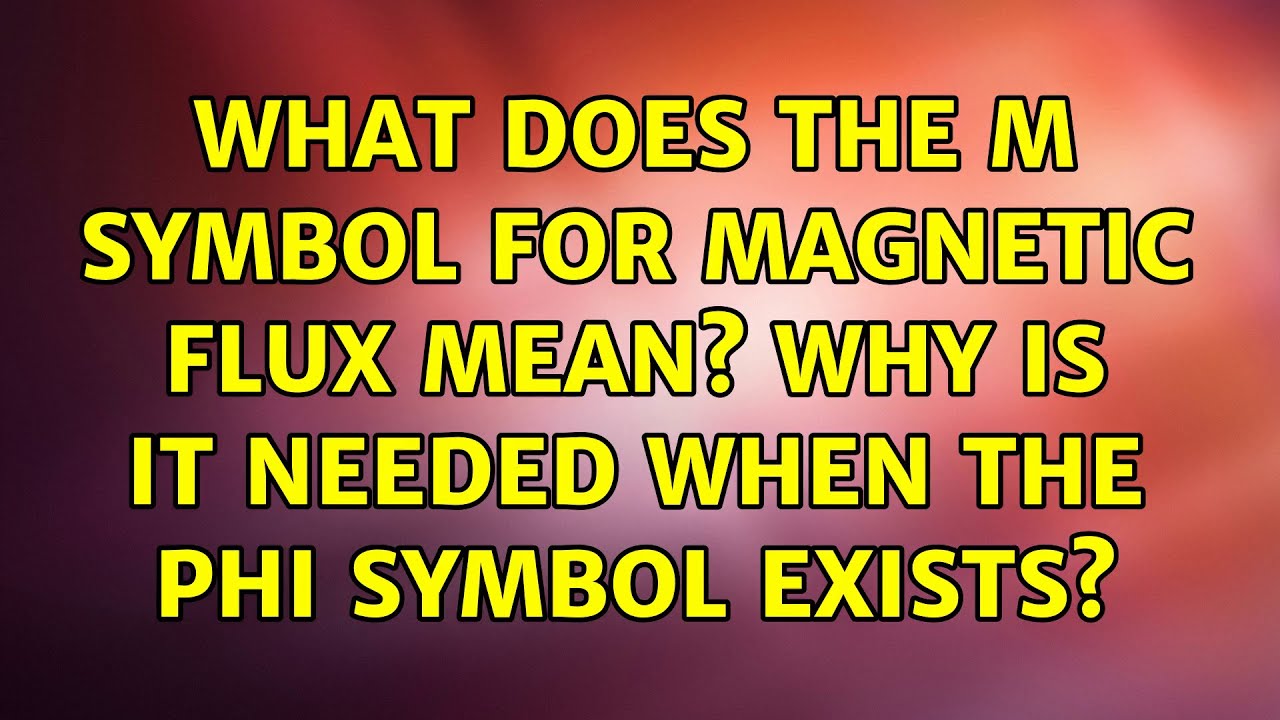 What does the m symbol for magnetic flux mean? Why is it needed when ...