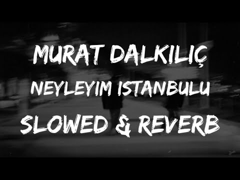 Murat Dalkılıç - Neyleyim İstanbulu (Slowed + Reverb)