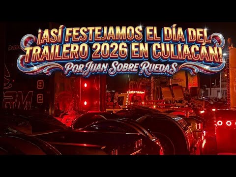 EN VIVO FESTEJANDO DE EL DIA DEL TRAILERO 2026 EN CULIACAN AMBIENTE 100% FAMILIAR #truck 