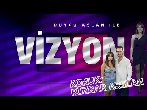 DUYGU ASLAN İLE VİZYONDAKİLER KONUK: RÜZGAR ARSLAN