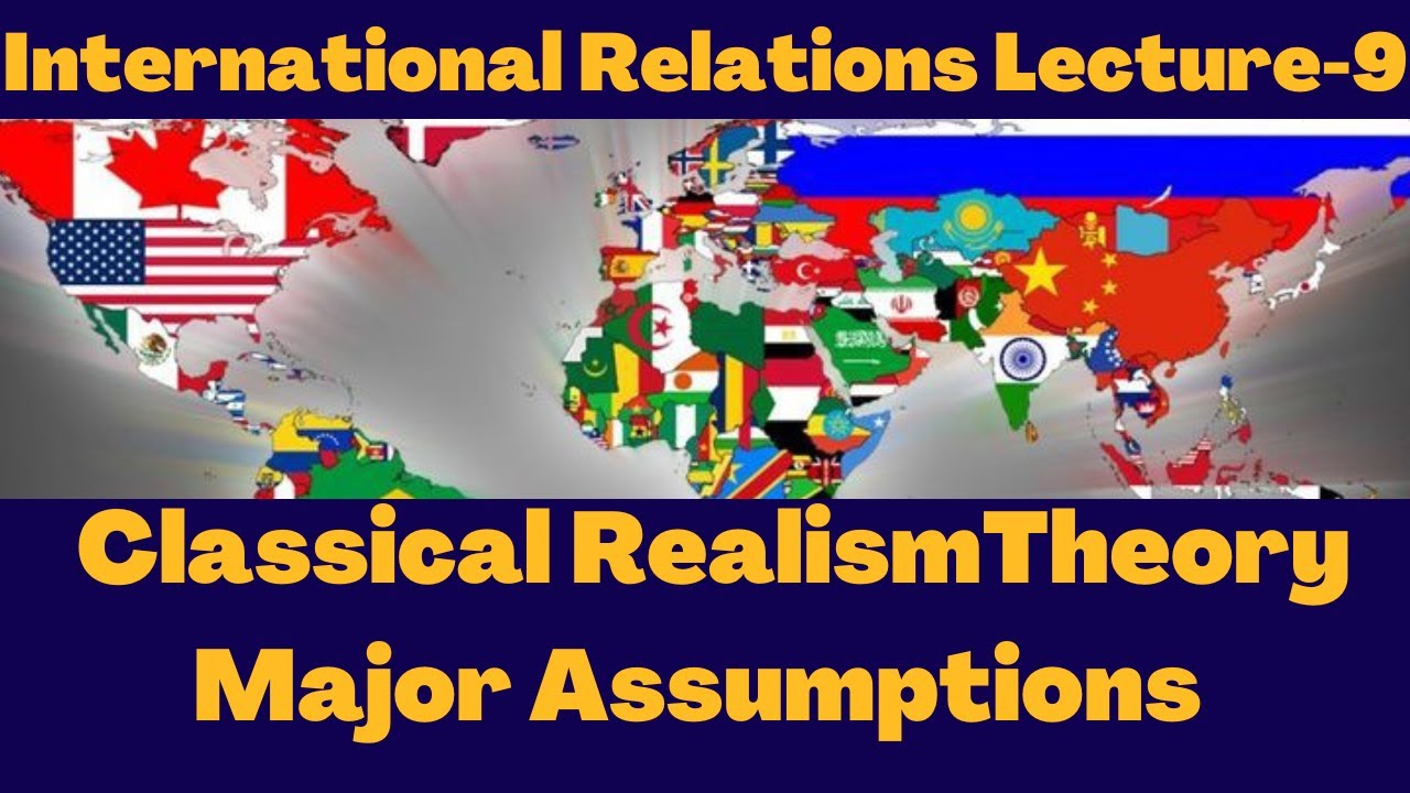Theory of Classical Realism and its major Assumptions in IR:Classical ...