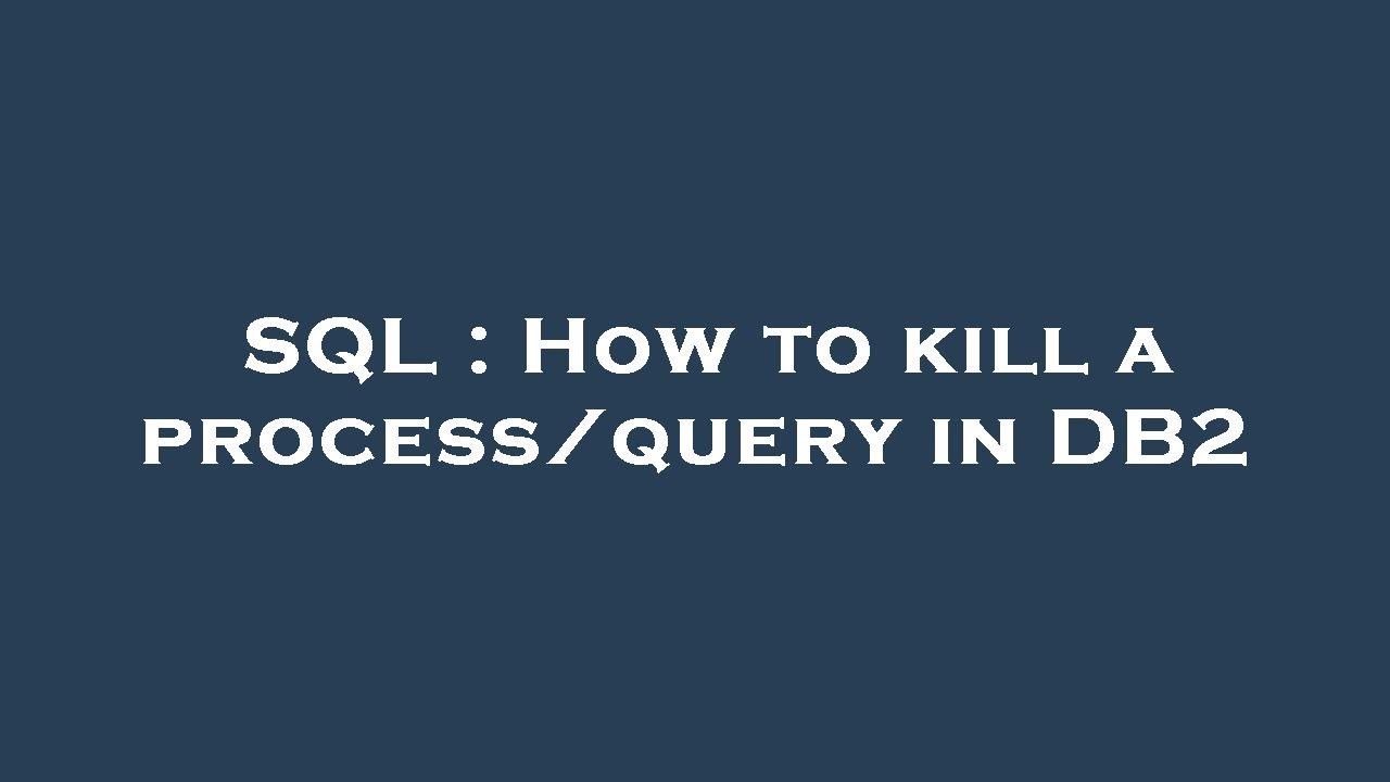 SQL : How to kill a process/query in DB2 - YouTube