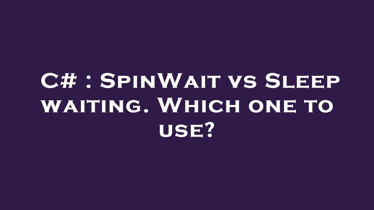 C# : SpinWait vs Sleep waiting. Which one to use? - YouTube