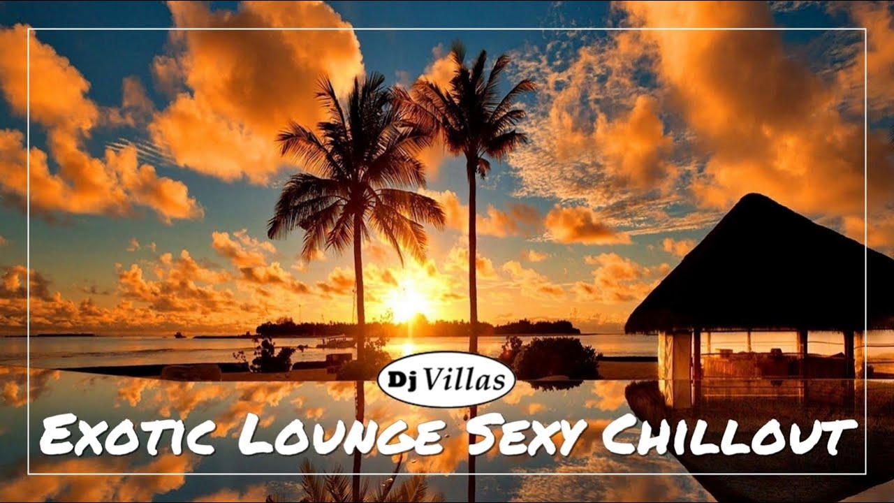 Exotic Lounge Sexy Chillout Mix Youtube