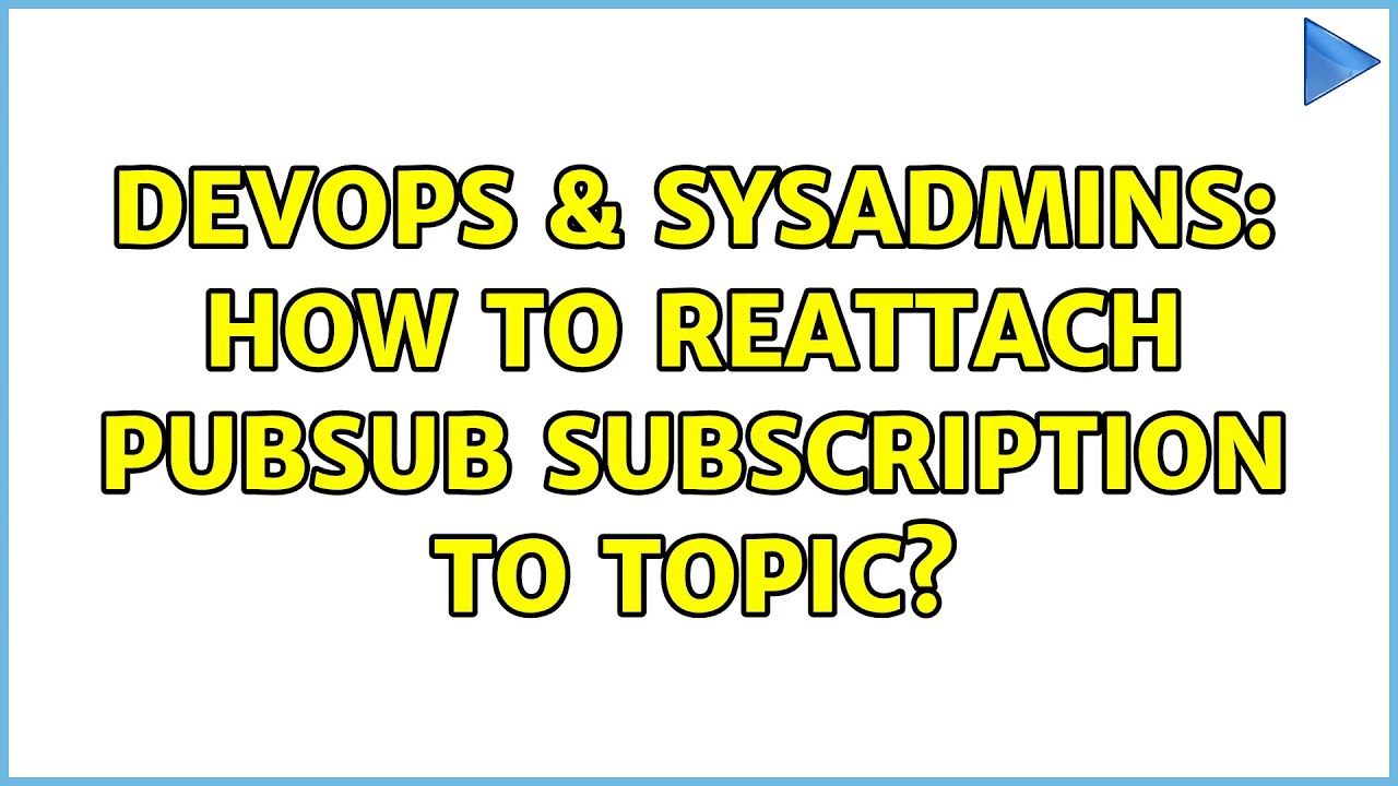 devops-sysadmins-how-to-reattach-pubsub-subscription-to-topic-youtube