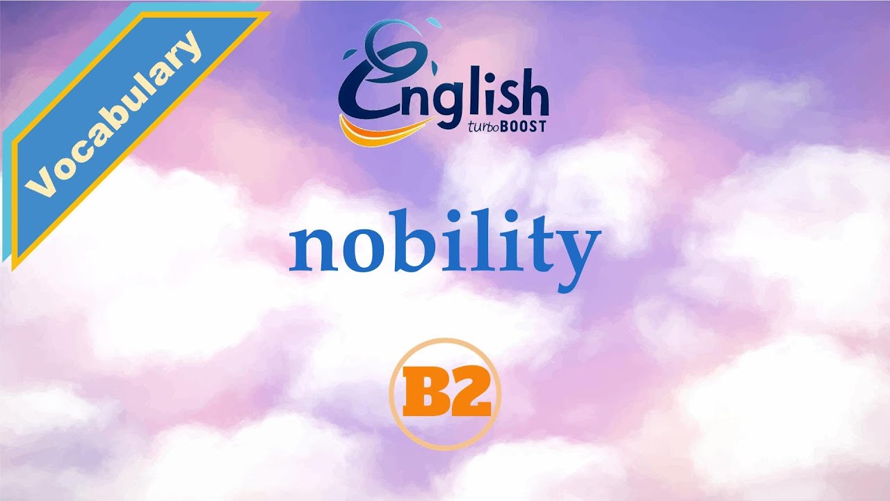Nobility - Meaning, Pronunciation, & Examples | B2 | Learn English ...