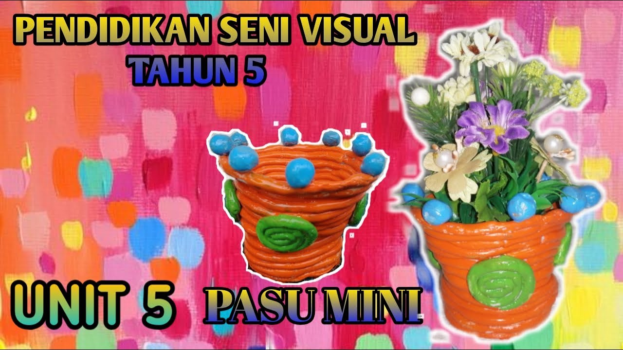 PENDIDIKAN SENI VISUAL TAHUN 5 UNIT 5 : PASU MINI - YouTube