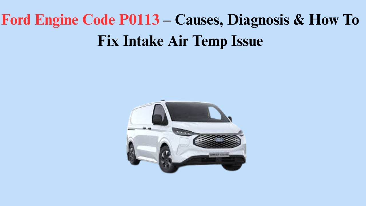 Ford Engine Code P0113 – Causes, Diagnosis & How To Fix Intake Air Temp ...
