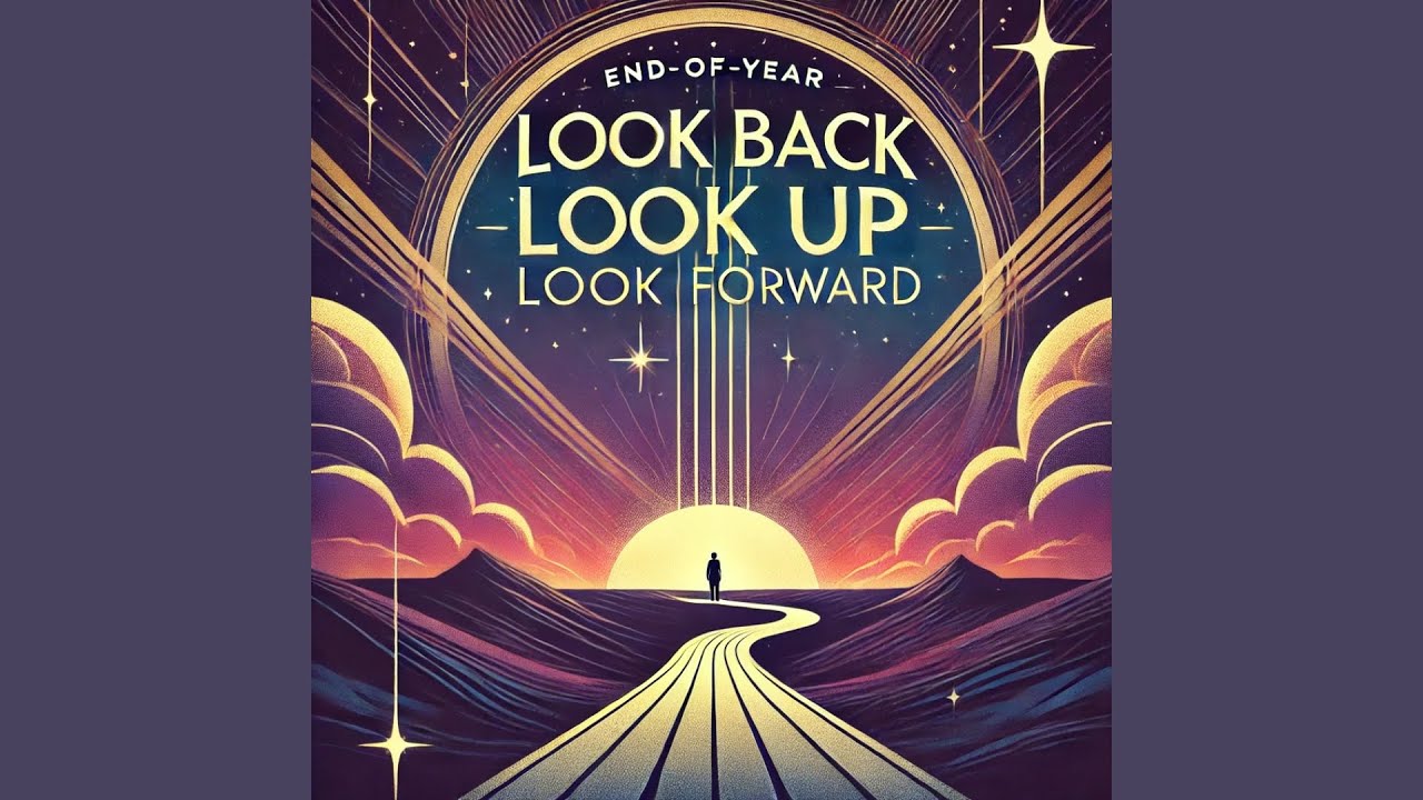 Look Back, Look Up, Look Forward - End of Year 2024 - YouTube