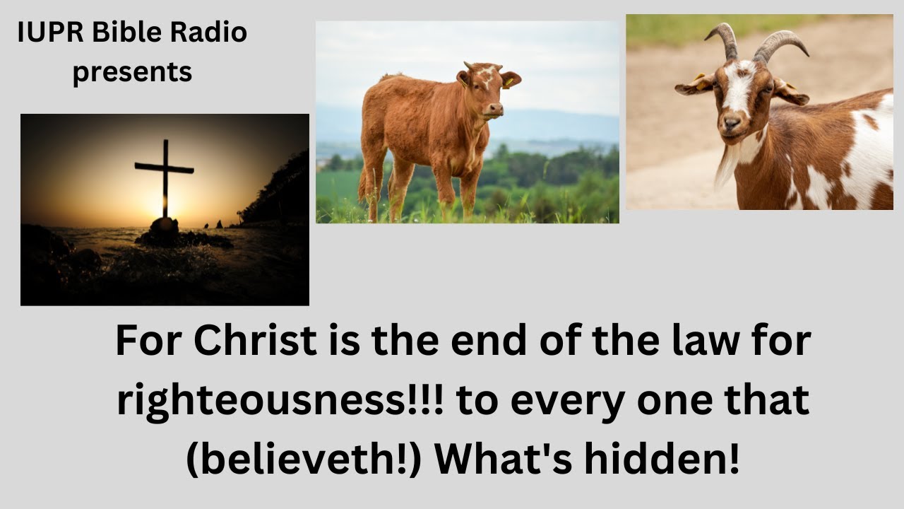 For Christ is the end of the law for righteousness!!! to every one that ...