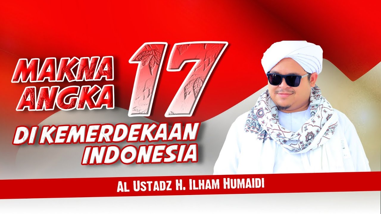 Makna Angka 17 di Kemerdekaan Indonesia | Al Ustadz H. Ilham Humaidi ...