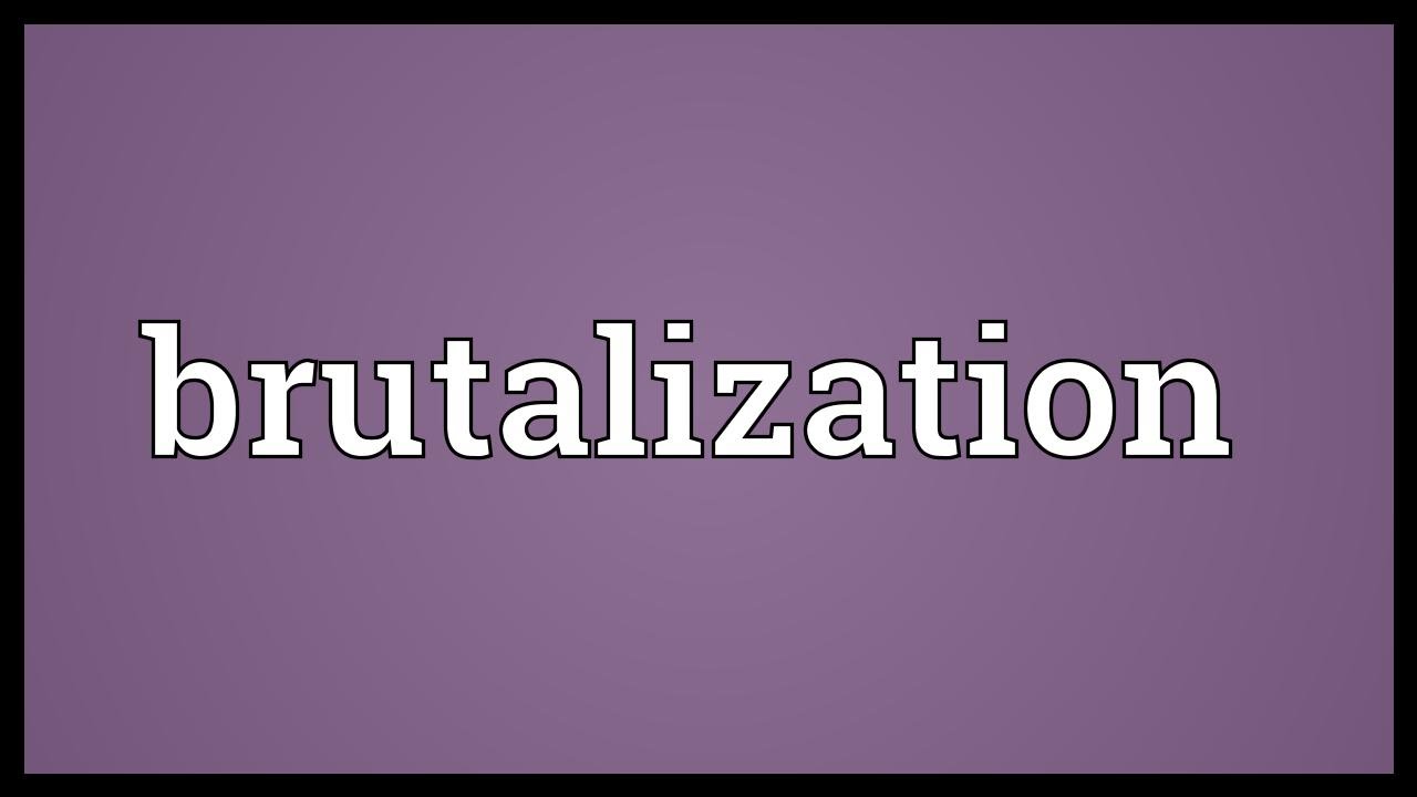 Brutalization Meaning - YouTube