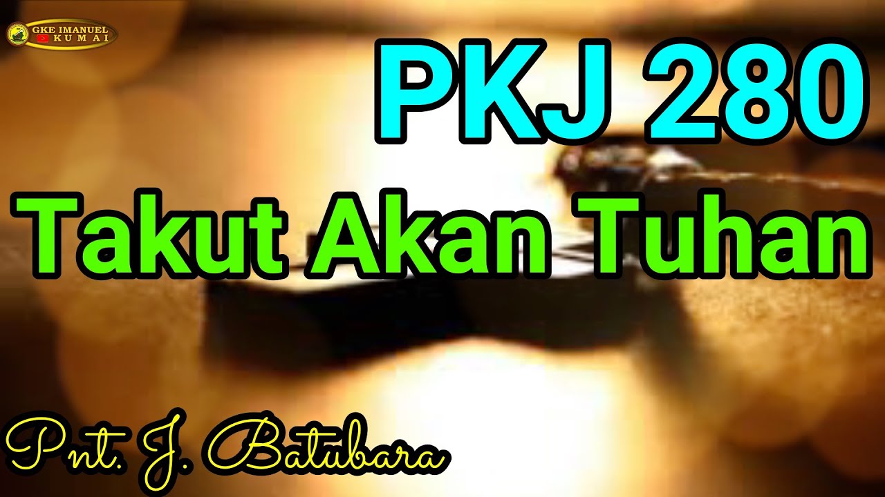 PKJ 280 Takut Akan Tuhan (Bp. Pnt. J. Batubara) - YouTube