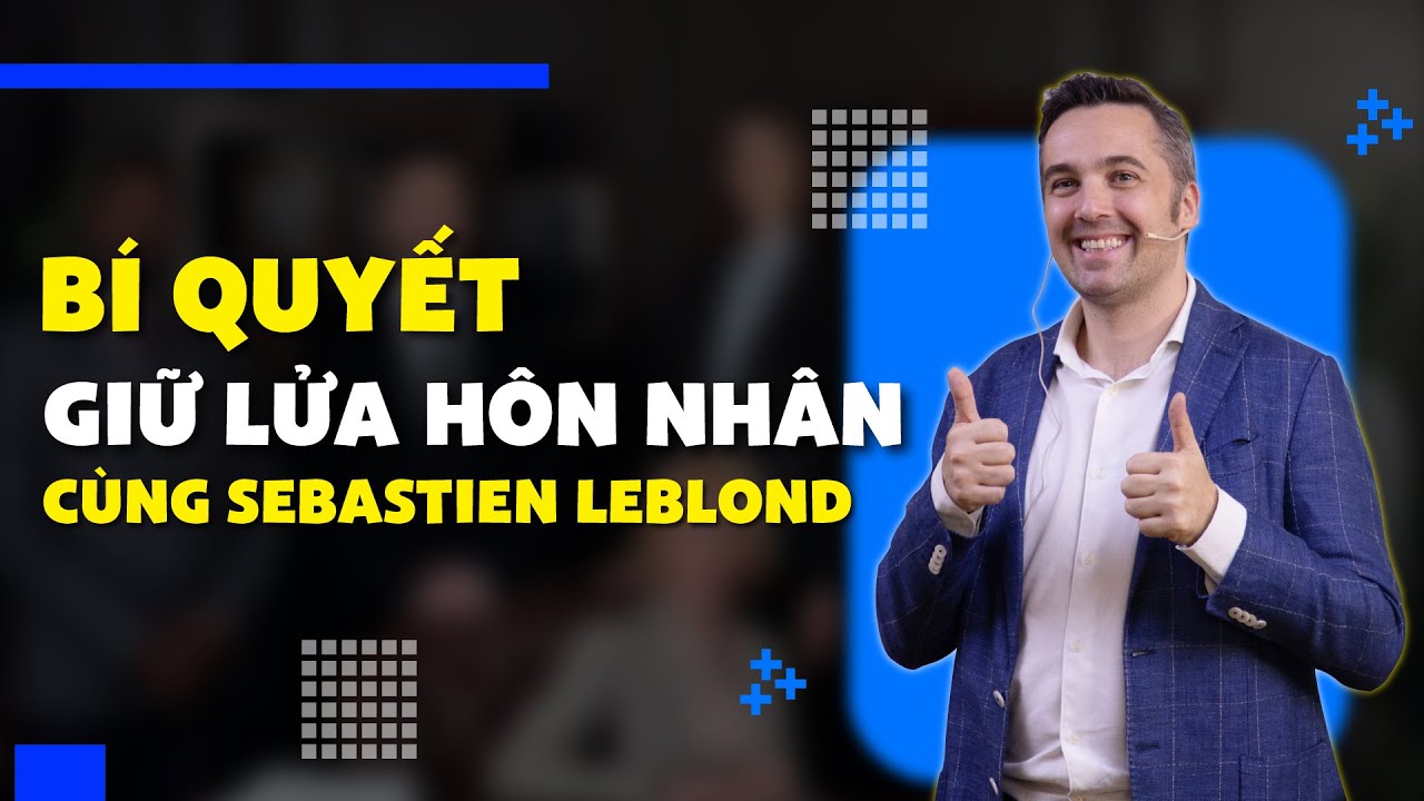 Bí Quyết Giữ Lửa Hôn Nhân Cùng | Sebastien Leblond - YouTube