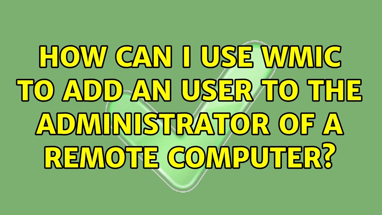 How Can I Use WMIC To Add An User To The Administrator Of A Remote how-can-i-use-wmic-to-add-an-user-to-the-administrator-of-a-remote