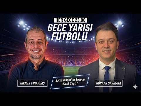 Konuk: HİKMET PINARBAŞ | Samsunspor Nasıl Bir Sezon Geçirdi? | GECE YARISI FUTBOLU