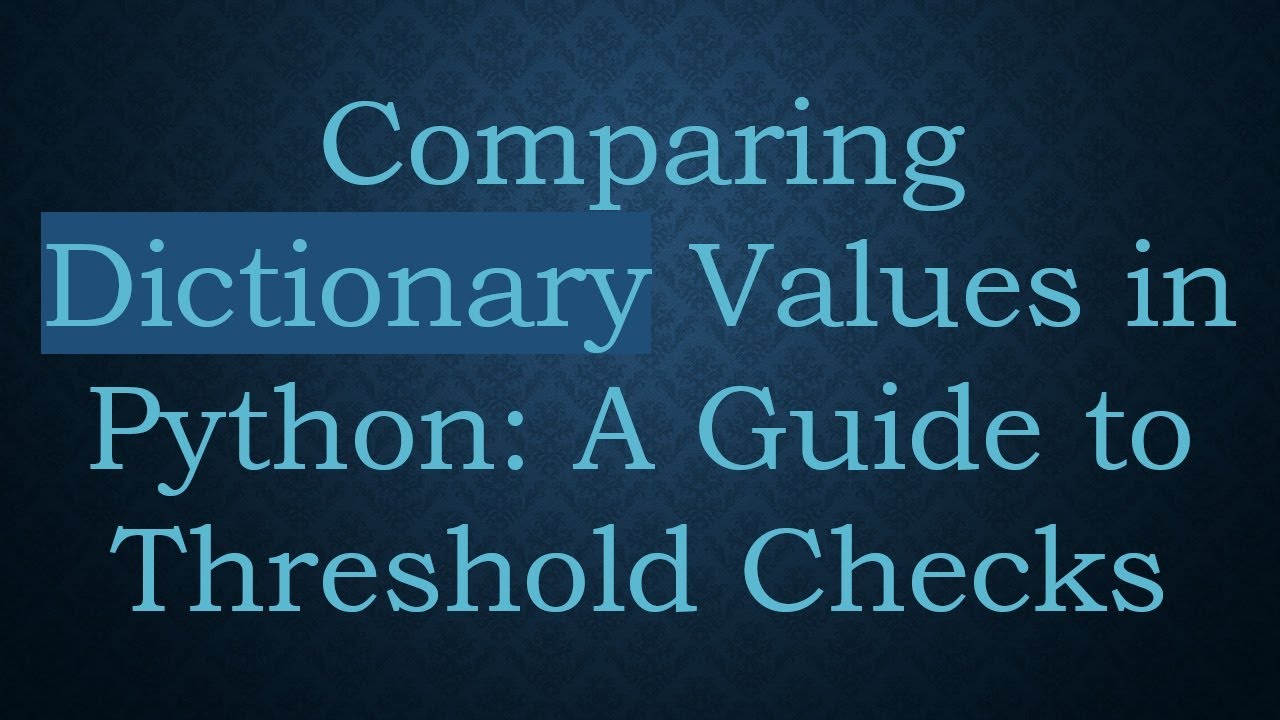 Comparing Dictionary Values in Python: A Guide to Threshold Checks ...