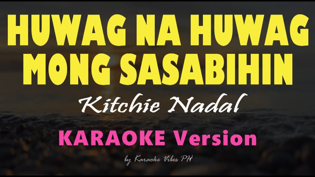 HUWAG NA HUWAG MONG SASABIHIN - Kitchie Nadal | HD Karaoke - YouTube