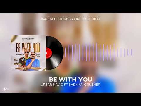 BE WITH YOU - URBAN NAVIC Ft BADMAN CRUSHER ( Washa Records)