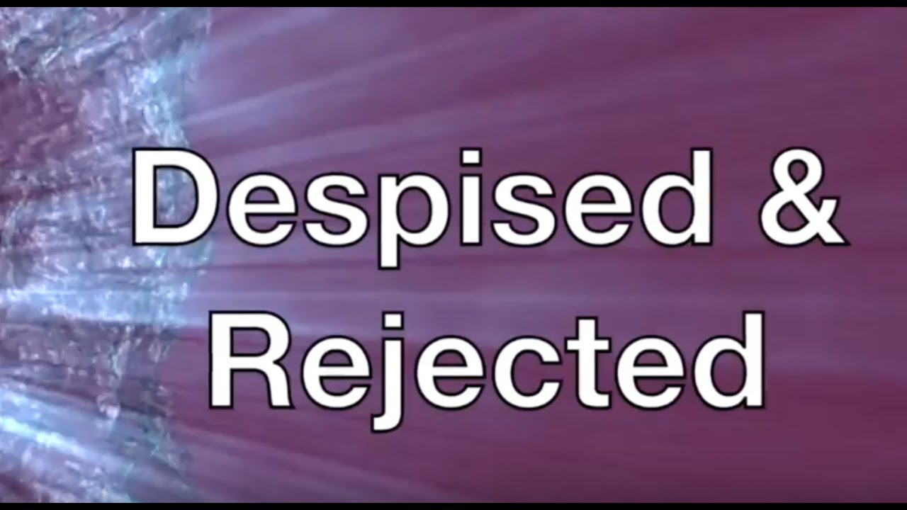 Despised & Rejected - YouTube