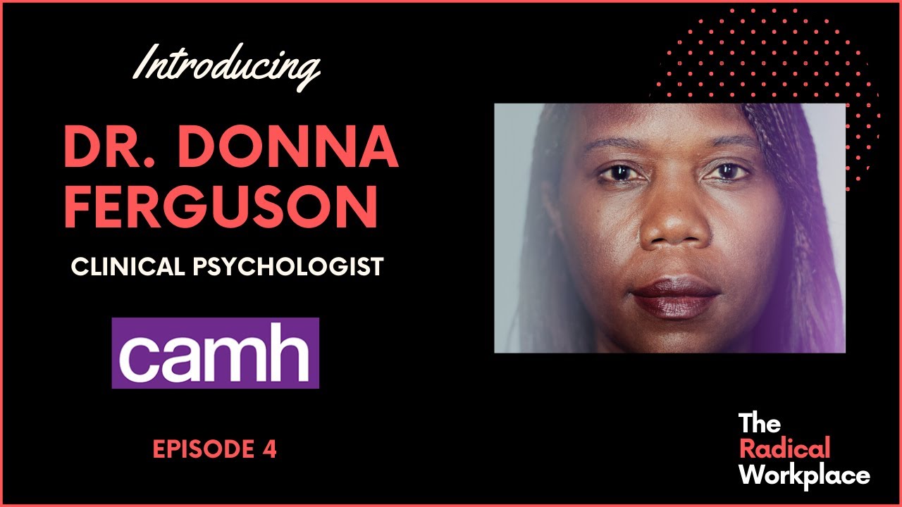 The Radical Workplace: Episode 4 with Dr. Donna Ferguson from CAMH ...