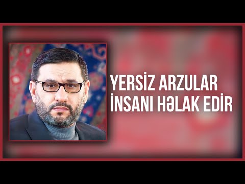 Hacı Şahin - Yersiz arzular insanı həlak edir