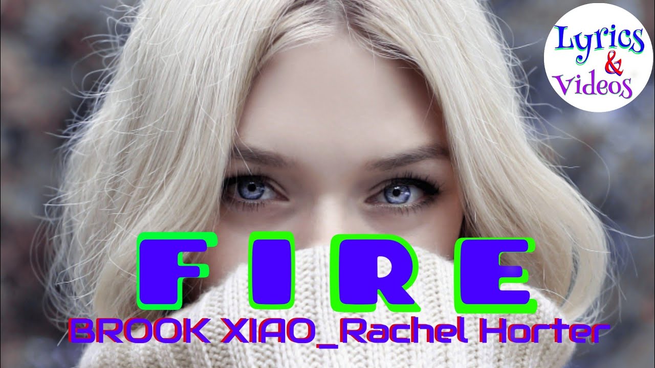 BROOK_XIAO_FIRE (ft. Rachel Horter) with Lyrics and videos - YouTube