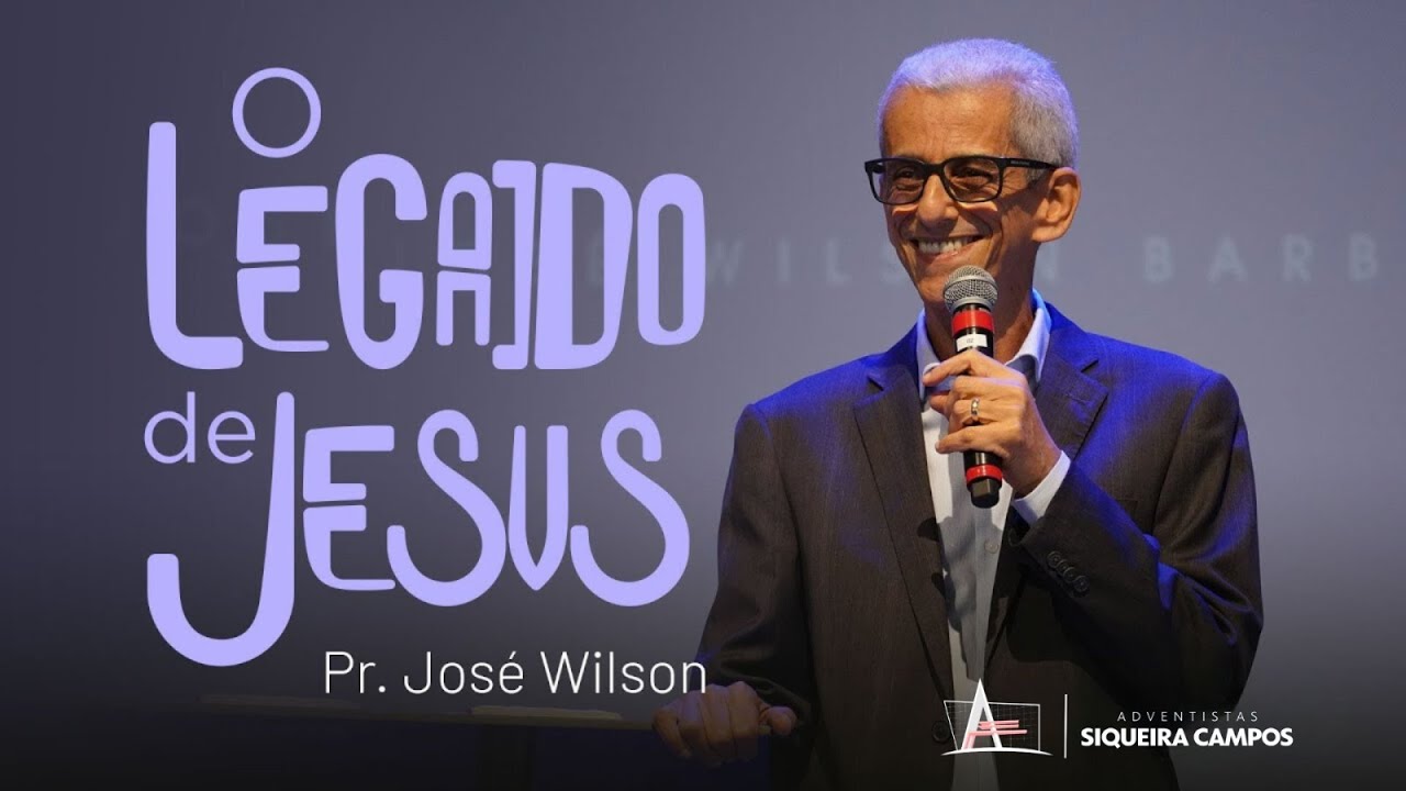 O Legado de Jesus | Pr. José Wilson | Adventistas Siqueira Campos - YouTube