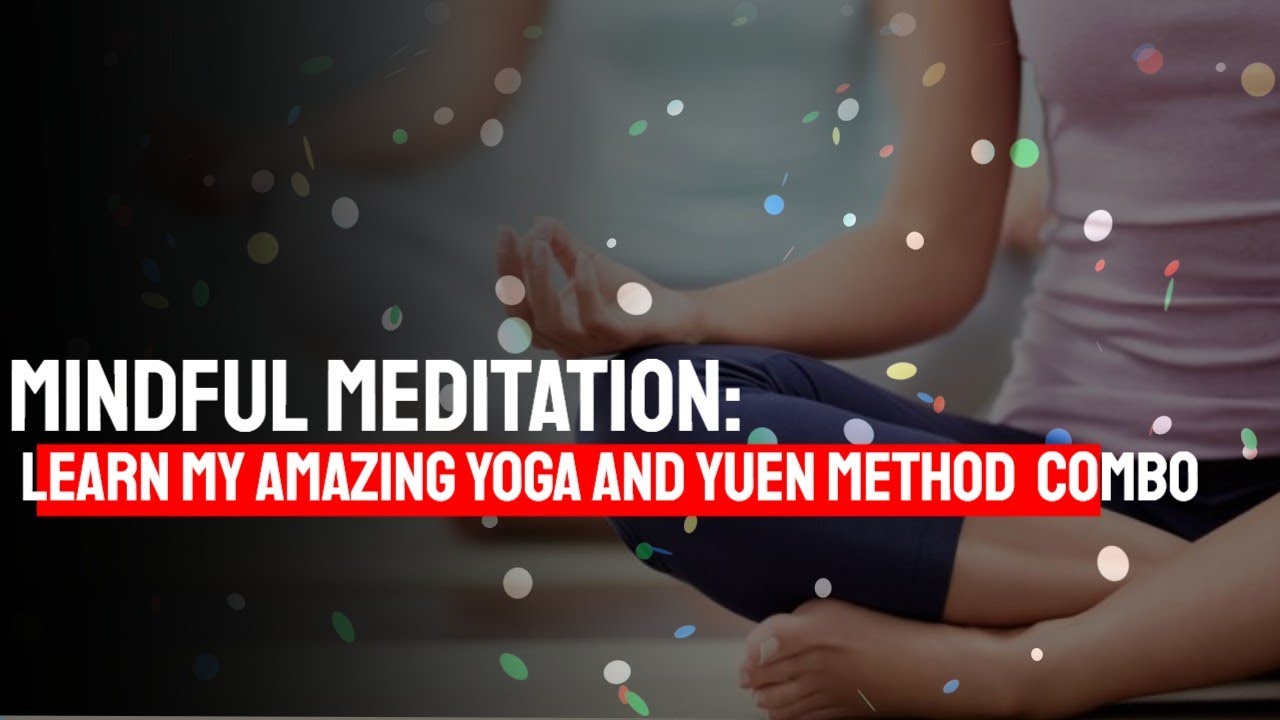 mindful meditation: Learn my amazing Yuen Method meditation technique ...
