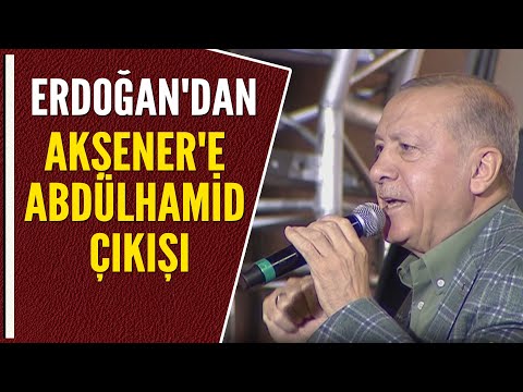 ERDOĞAN'DAN AKŞENER'E ABDÜLHAMİD ÇIKIŞI
