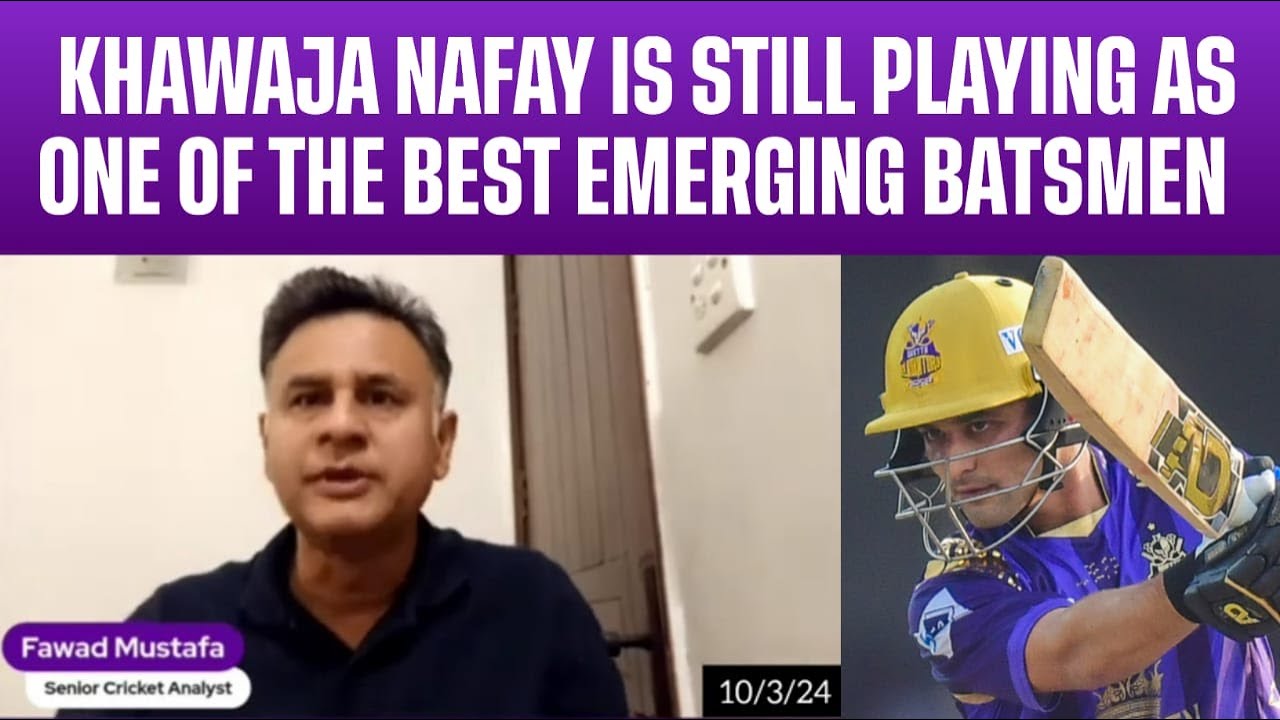 "Khawaja Nafay is still playing as one of the best emerging batsmen ...