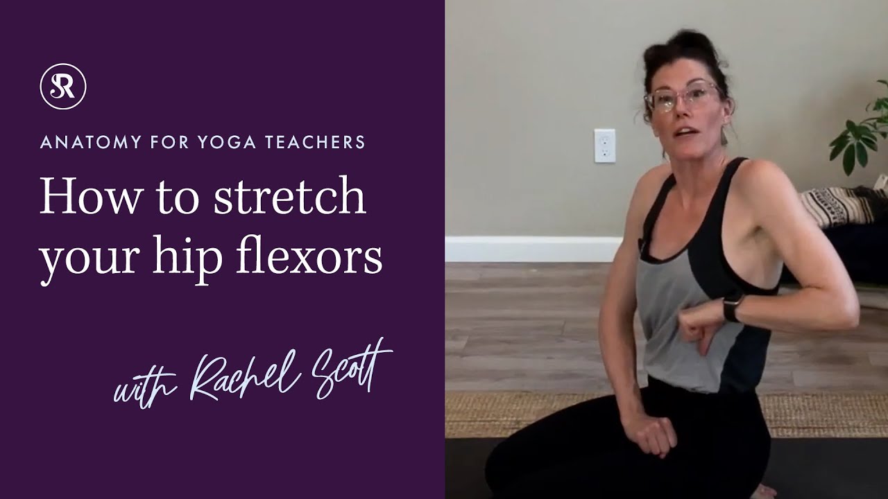 How to Stretch Your Hip Flexors: Yoga Anatomy & Application with Rachel ...