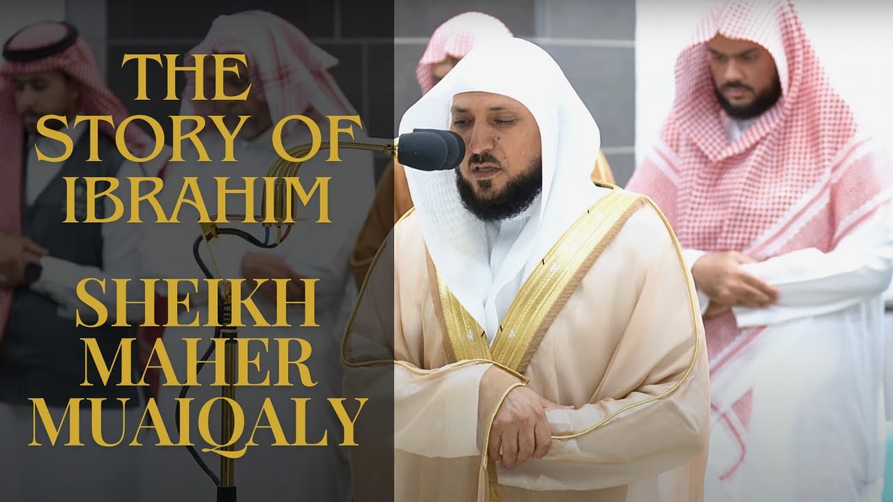 The Story of Ibrahim | Sheikh Maher al-Mu'aiqaly | Beautiful Qur'an ...