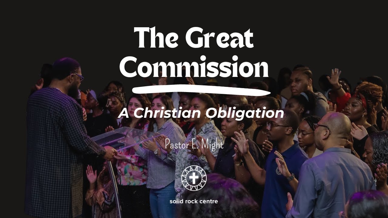 THE GREAT COMMISSION - A CHRISTIAN OBLIGATION | PST. E.MIGHT - YouTube