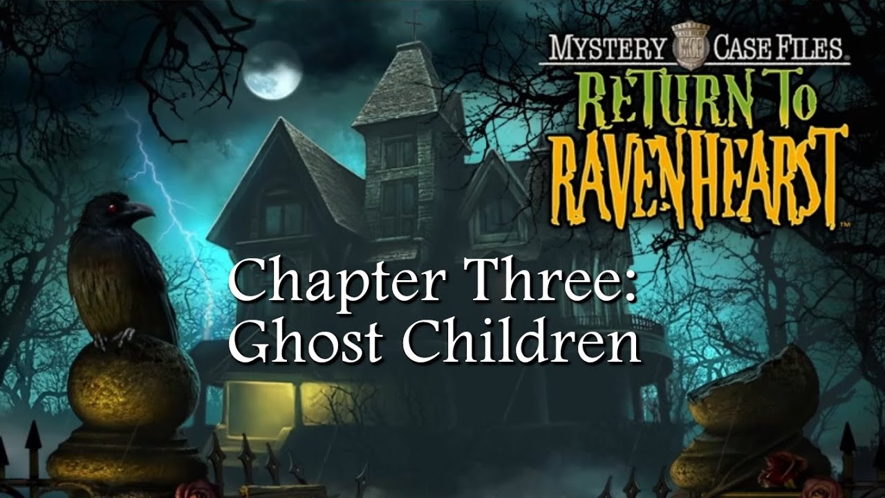 Mystery Case Files RETURN TO RAVENHEARST Chapter Three Ghost Children ...