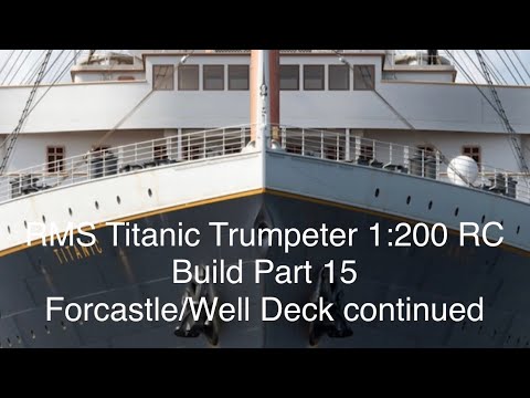 Titanic Trumpeter 1:200 RC Build Pt 15 Forecastle/Forward Well Deck ...