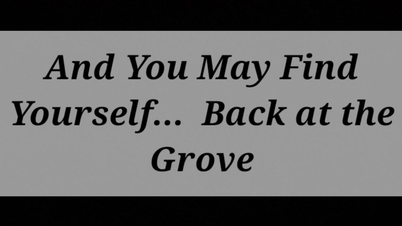 And You May Find Yourself....Back at the Grove - YouTube