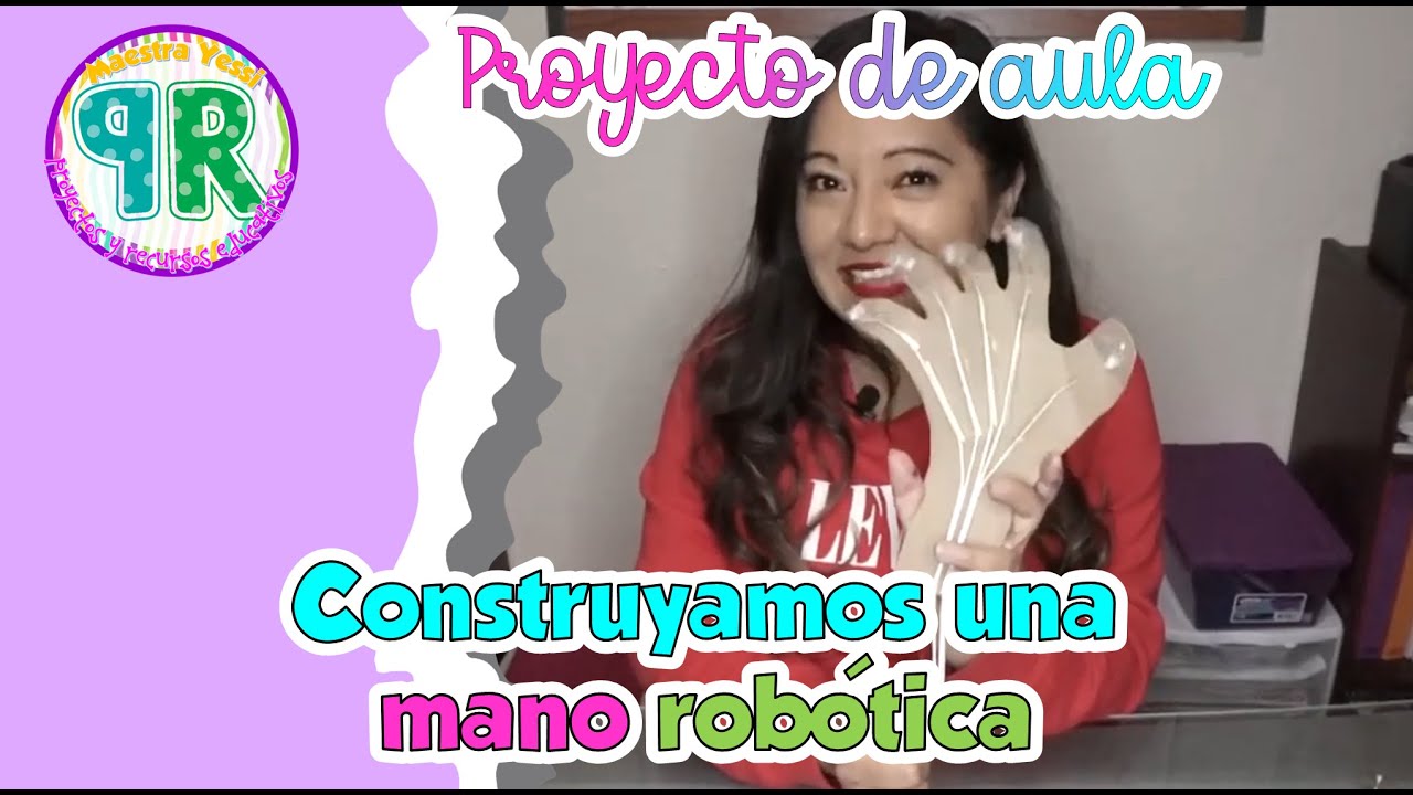 ¡Construyamos una mano robótica! Proyecto de aula: mi cuerpo y sus ...