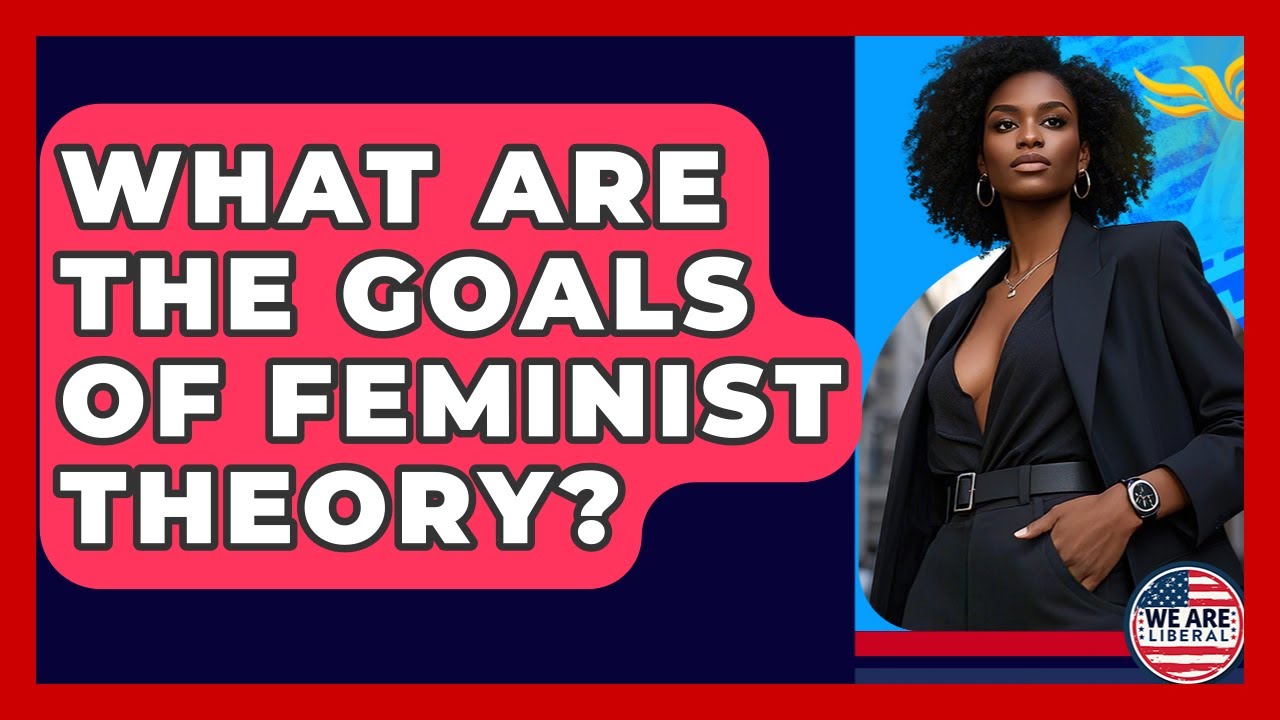 What Are The Goals Of Feminist Theory? - We Are Liberal - YouTube