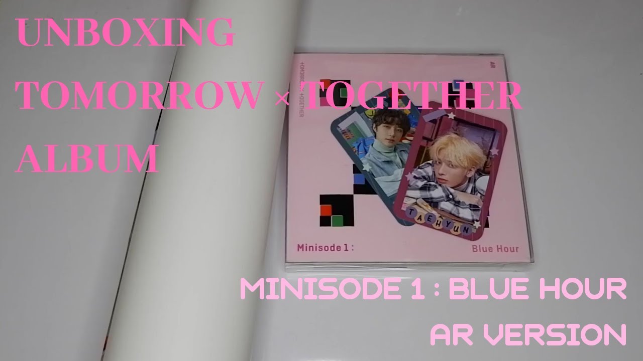 UNBOXING TOMORROW X TOGETHER ALBUM MINISODE 1 : BLUE HOUR AR VERSION ...