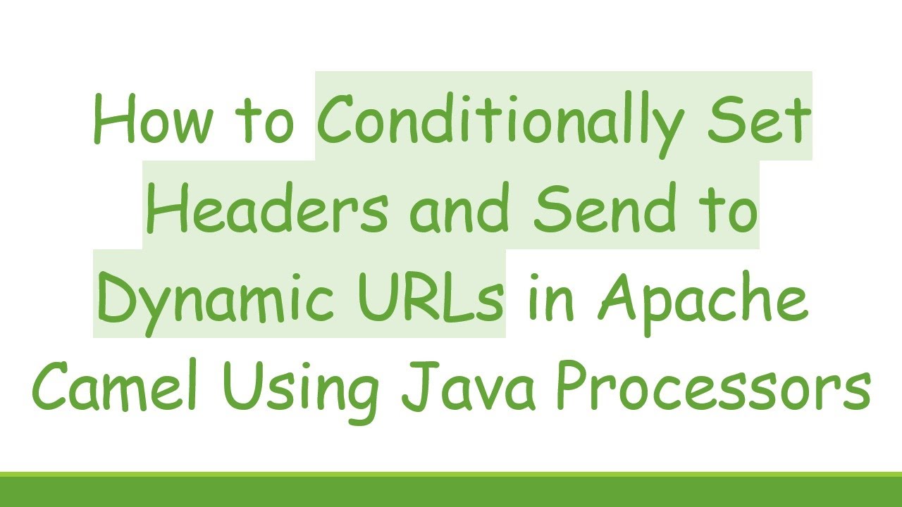 How to Conditionally Set Headers and Send to Dynamic URLs in Apache Camel Using Java Processors ...